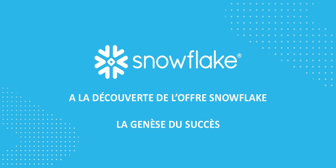 A la découverte de l’offre Snowflake : La genèse du succès - Aubay Data ...